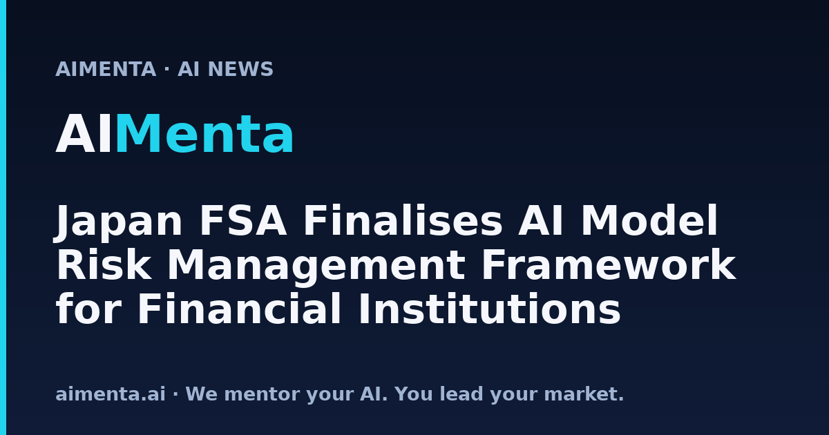 Japan FSA Finalises AI Model Risk Management Framework for Financial ...